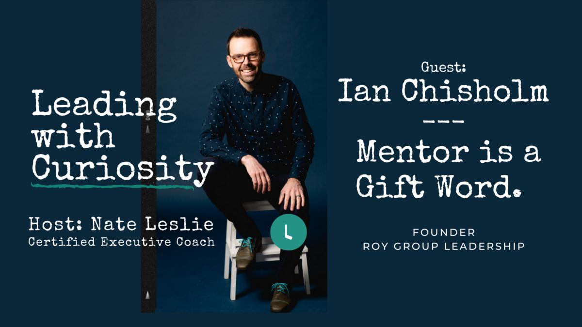 Ep 7. Mentor is a Gift Word. Guest Ian Chisholm – Founder at Roy Group ...