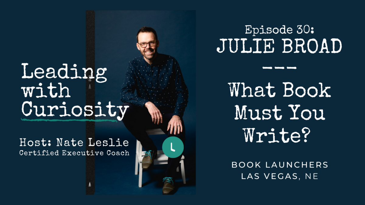 Ep. 30 – What Book Must You Write? Guest Julie Broad - Leslie Leadership
